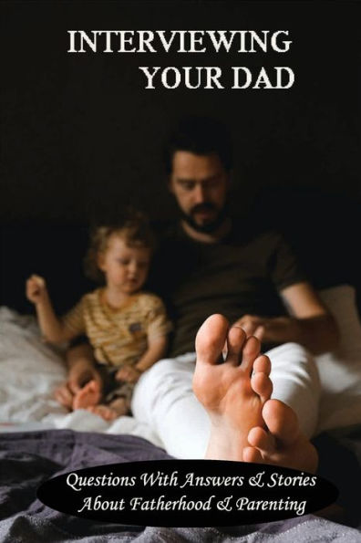 Interviewing Your Dad: Questions With Answers & Stories About ...