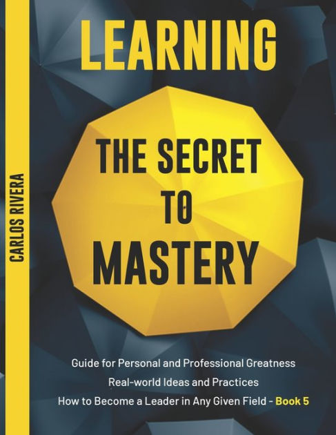 Learning the Secret to Mastery: Guide for Personal and Professional ...