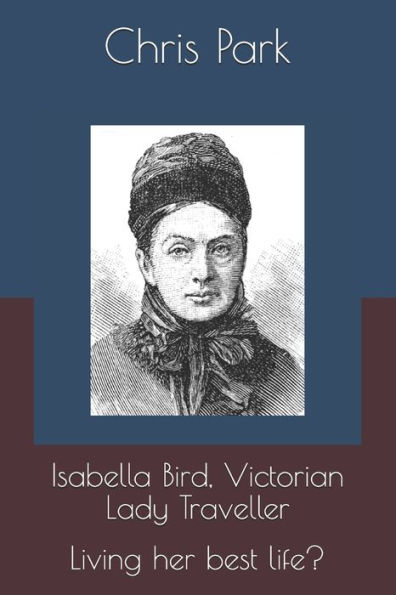 Isabella Bird, Victorian Lady Traveller.: Living her best life? by ...