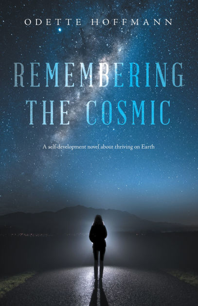 Remembering the Cosmic: A self-development novel about thriving on ...