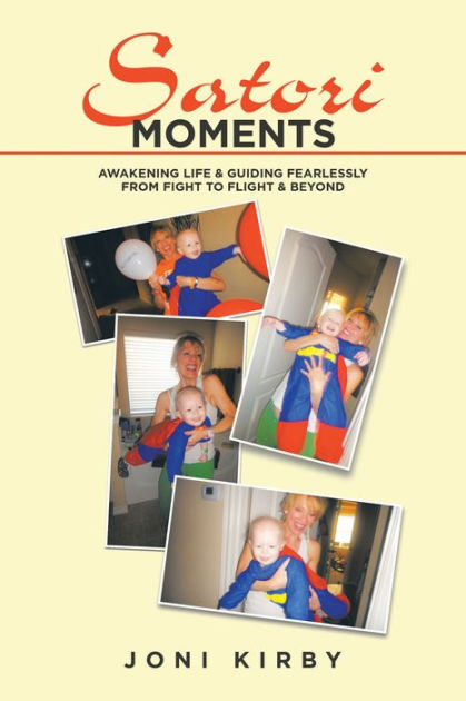 Satori Moments: Awakening Life & Guiding Fearlessly from Fight to ...