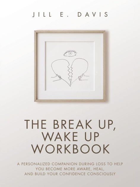The Break Up, Wake Up Workbook: A Personalized Companion during Loss to ...