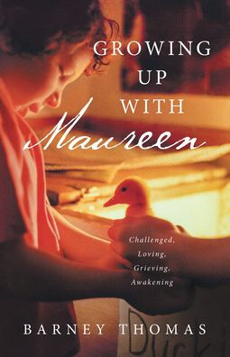 Growing Up with Maureen: Challenged, Loving, Grieving, Awakening by ...