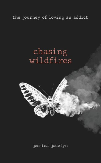 chasing wildfires: the journey of loving an addict by Jessica Jocelyn ...