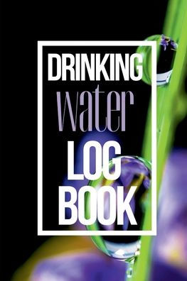 Drinking Water Log Book: Easy to Use Water Intake Journal Which Helps ...