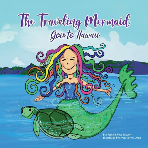 The Traveling Mermaid: Goes to Hawaii: by Jessica Rose Mathy, Ivan ...