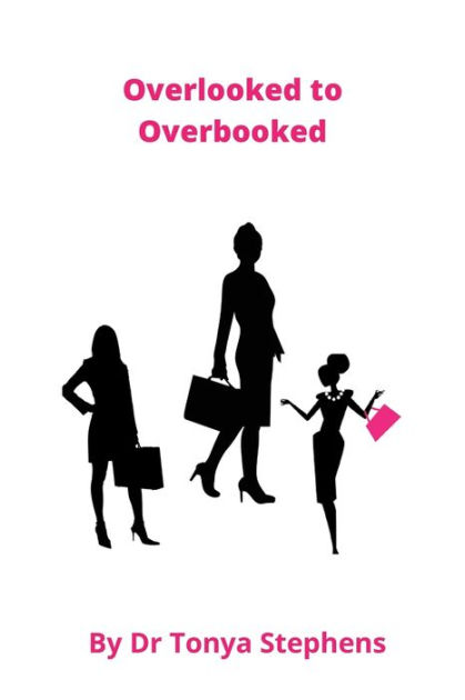 Overlooked to Overbooked: Inspirational Guide to Success by Dr Tonya ...