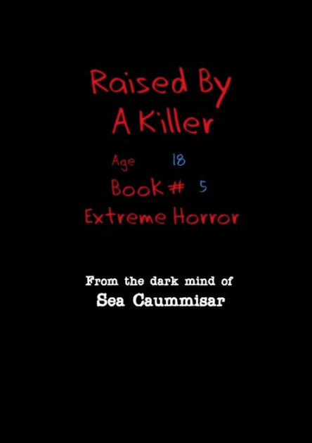 Raised by a Killer: Extreme Horror Book #5 Age 18: by Sea Caummisar ...