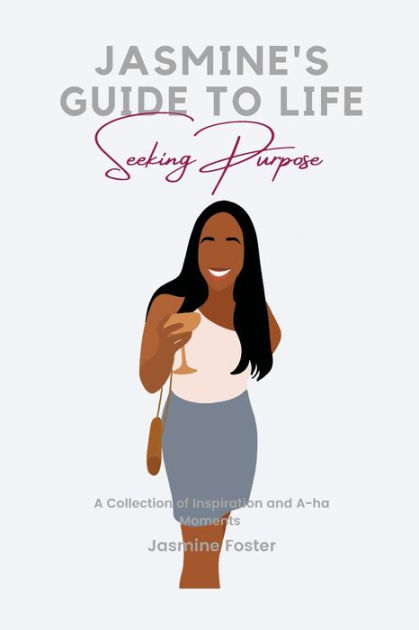 Jasmine's Guide to Life: Seeking Purpose:A Collection of Inspiration ...