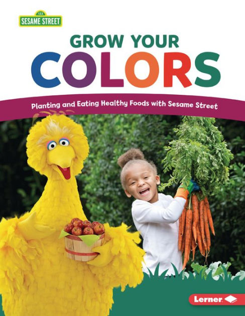 Grow Your Colors: Planting and Eating Healthy Foods with Sesame Street ...