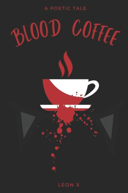 Blood Coffee: A Poetic Tale by Leon X, Paperback | Barnes & Noble®