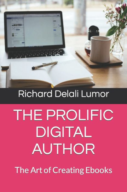 THE PROLIFIC DIGITAL AUTHOR: The Art of Creating Ebooks by Richard ...