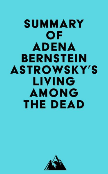 Summary of Adena Bernstein Astrowsky's Living among the Dead by Everest ...