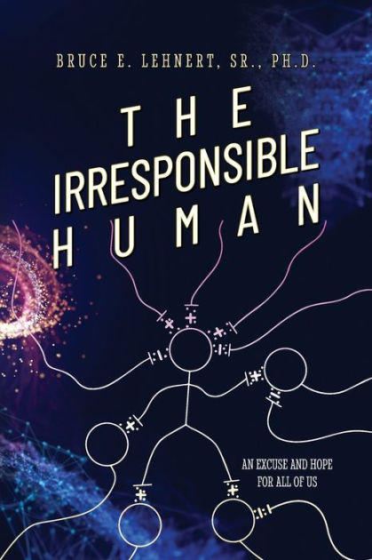 The Irresponsible Human: An Excuse and Hope For All of Us by Lehnert Sr ...