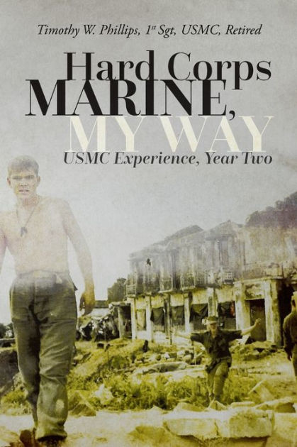 Hard Corps Marine, My Way: USMC Experience, Year Two by Timothy Wynn ...