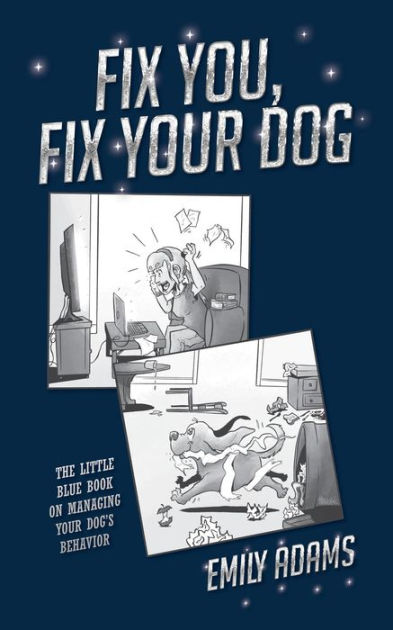 Fix You, Fix Your Dog: The little blue book on managing your dogs ...