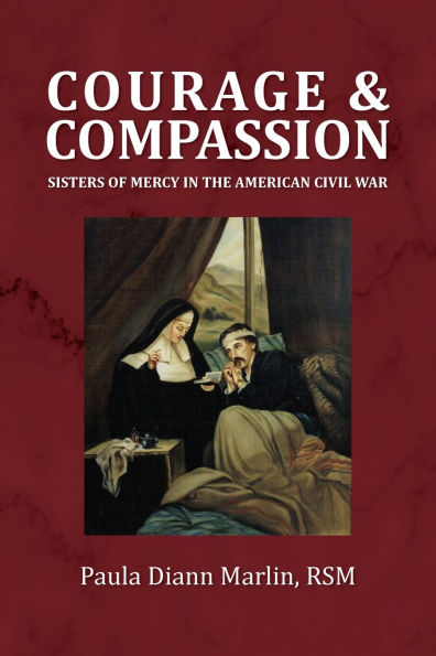 Courage and Compassion: Sisters of Mercy in the American Civil War by ...
