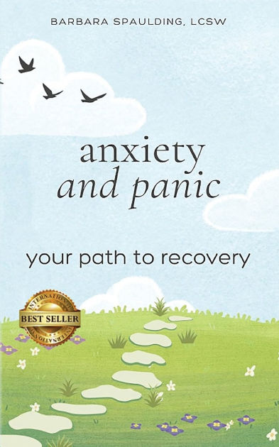 Anxiety and Panic: Your Path to Recovery by Barbara Spaulding LCSW ...