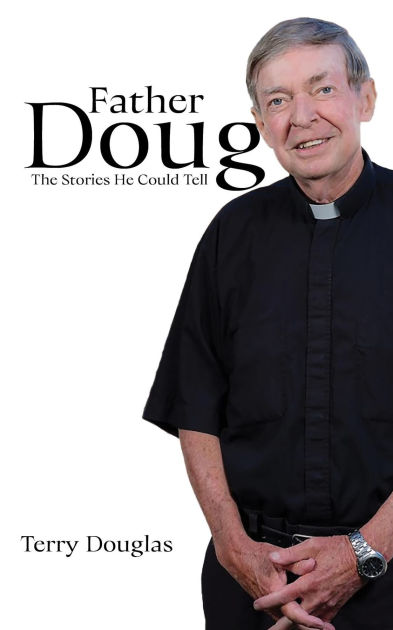 Father Doug The Stories He Could Tell: Edited by Terry Douglas by Terry ...