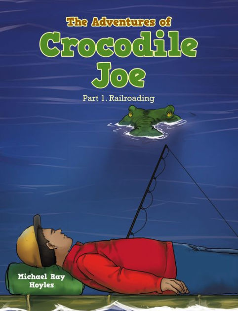 The Adventures of Crocodile Joe: Part 1. Railroading by Michael Ray ...