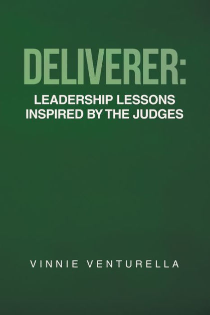 Deliverer: Leadership Lessons Inspired by The Judges by Vinnie ...