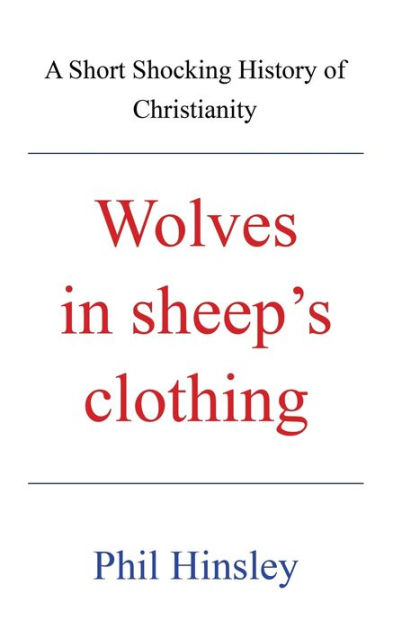 Wolves in sheep's clothing: A Short Shocking History of Christianity by ...
