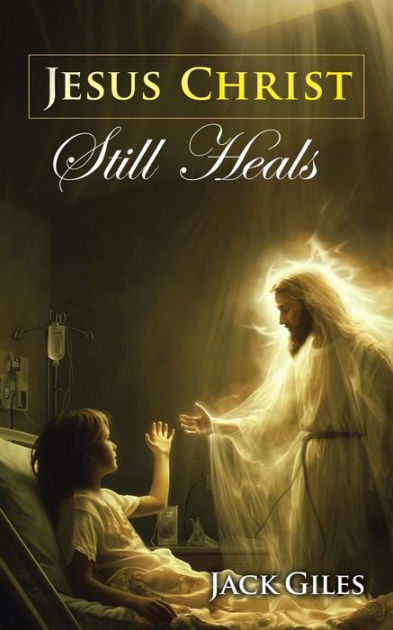 Jesus Christ still Heals by Jack Giles, Paperback | Barnes & Noble®