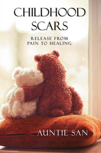 Childhood Scars Release From Pain To Healing: Childhood Scars by Sandra ...