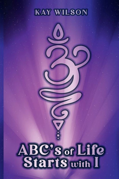 The A B C's of Life Start with I by Kay Wilson, Paperback | Barnes & Noble®
