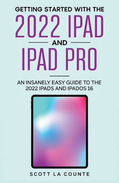 Getting Started with the 2022 iPad and iPad Pro: An Insanely Easy Guide ...