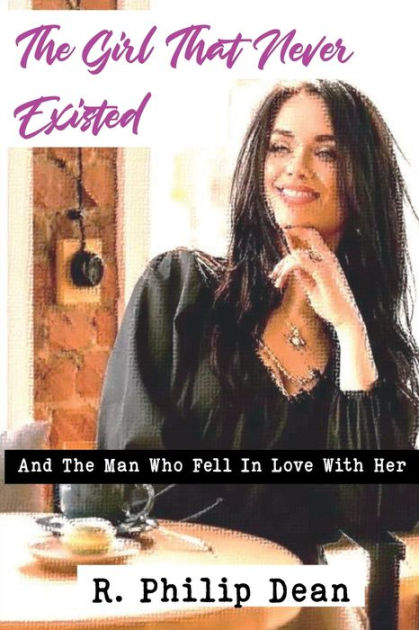 The Girl That Never Existed And The Man Who Fell In Love With Her by R ...