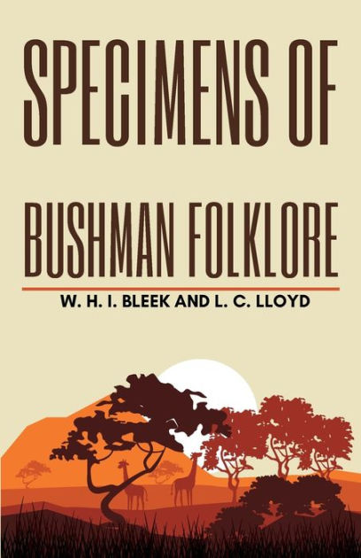 Specimens of Bushman folklore by Wilhelm Heinrich Immanuel Bleek, Lucy ...