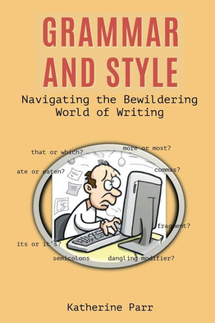 Grammar and Style: Navigating the Bewildering World of Writing by ...