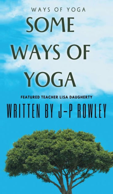 Some Ways of Yoga: Some Ways of Yoga with Teachings from my guru by J-p ...