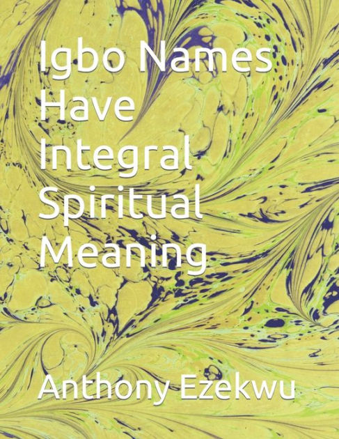 Igbo Names Have Integral Spiritual Meaning by Anthony Ezekwu, Paperback ...
