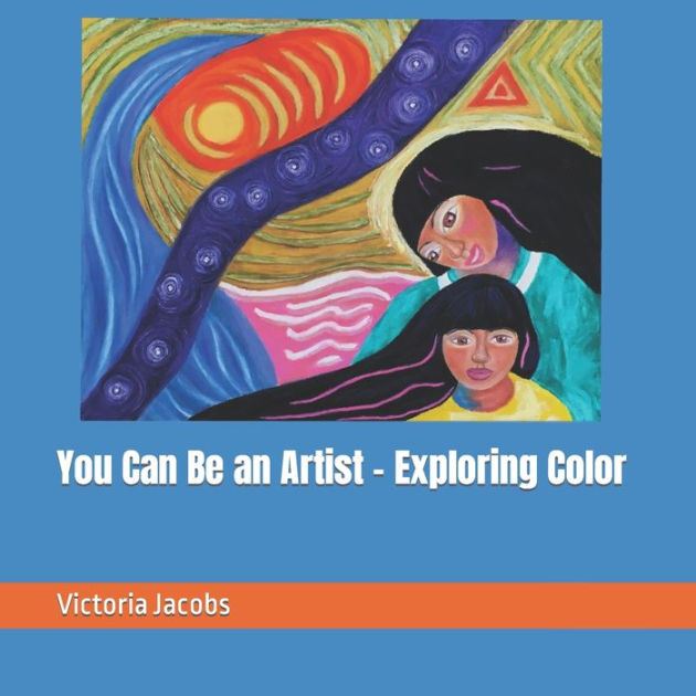 You Can Be an Artist - Exploring Color by Victoria Jacobs, Paperback ...