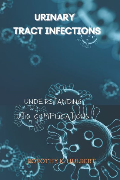 Urinary Tract Infections: Understanding UTIs Complications by Dorothy K ...