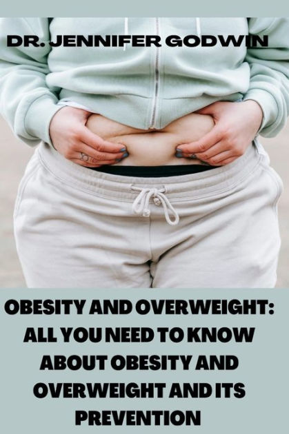 Obesity and Overweight: All you need to know about obesity and ...