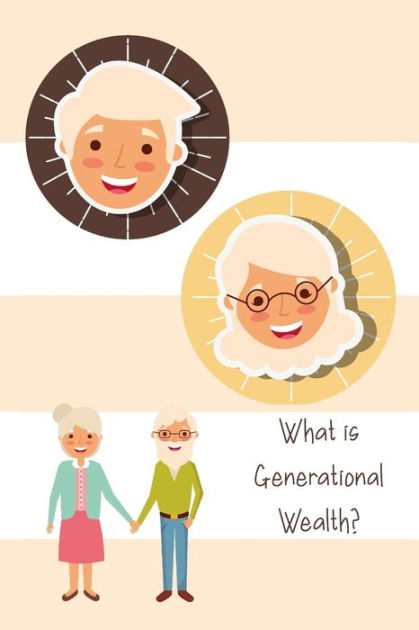 What is Generational Wealth?: Build the Foundation for a Great Family ...