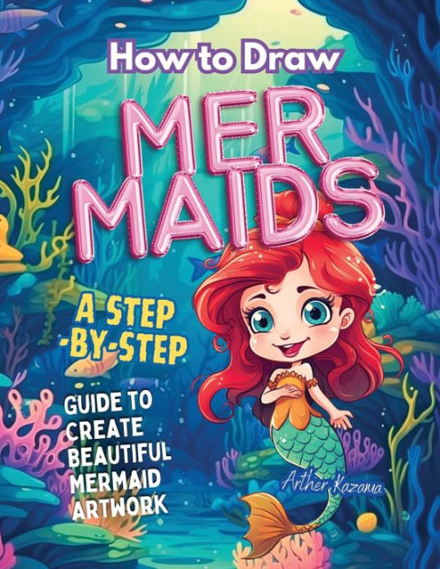 How to Draw Mermaids: A Step-by-Step Guide to Create Beautiful Mermaid ...