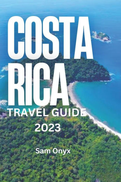 Costa Rica Travel Guide 2023 by Sam Onyx, Paperback | Barnes & Noble®