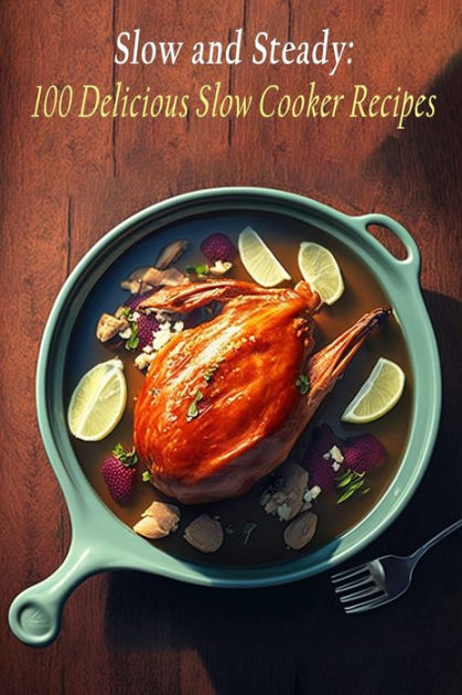 Slow and Steady: 100 Delicious Slow Cooker Recipes by The Sea Salt Ito ...