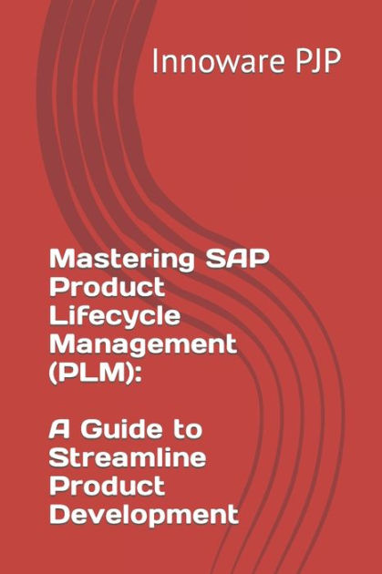 Mastering SAP Product Lifecycle Management (PLM): A Guide to Streamline ...