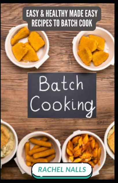 BATCH COOKING: Easy & Healthy Made Easy Recipes To Batch Cook by Rachel ...