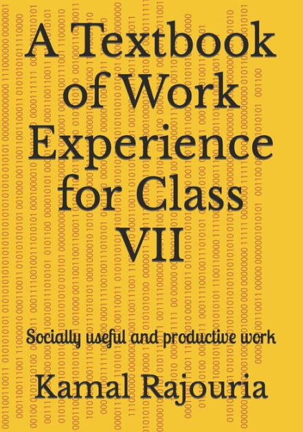 A Textbook for Work Experience for Class VII: Socially useful and ...