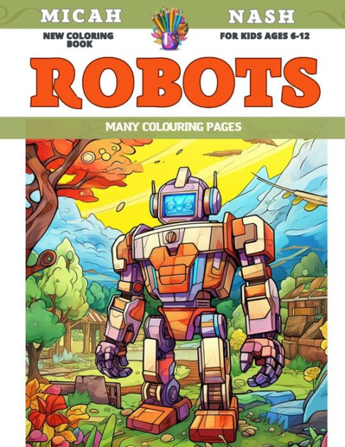 New Coloring Book for kids Ages 6-12 - Robots - Many colouring pages by ...
