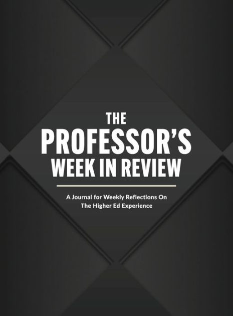 The Professor's Week In Review: A Journal for Weekly Reflections on The ...