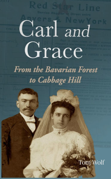 Carl and Grace: From the Bavarian Forest to Cabbage Hill by Tom Wolf ...