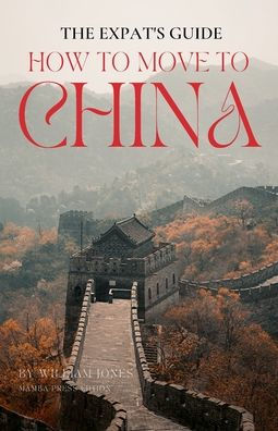 The Expat's Guide: How to Move to China by William Jones, Paperback ...