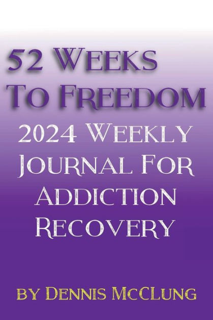 52 Weeks to Freedom: 2024 Weekly Journal for Addiction Recovery by ...